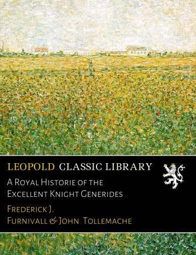 A Royal Historie of the Excellent Knight Generides: Furnivall ...