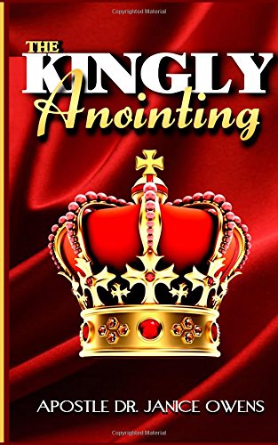 The Kingly Anointing: Owens, Apostle Dr. Janice, Buckner, Apostle Dr ...