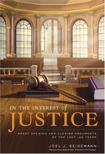 In the Interest of Justice : Great Opening and Closing Arguments of the ...