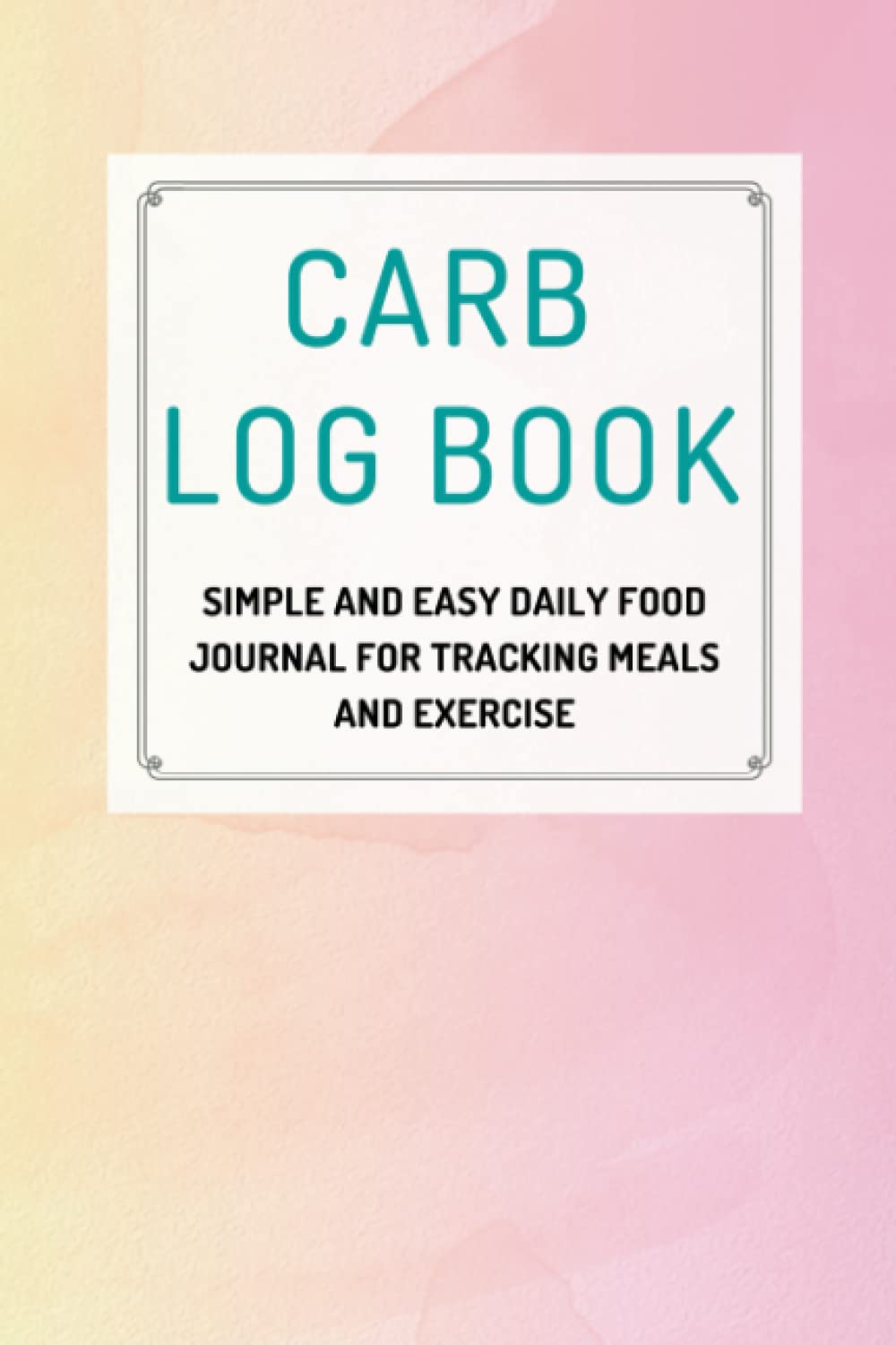 Carb Log Book: Simple and Easy Daily Food Journal for Tracking Meals ...