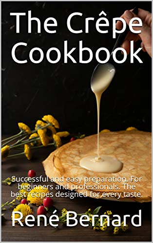 The Crêpe Cookbook: Successful and easy preparation. For beginners and ...