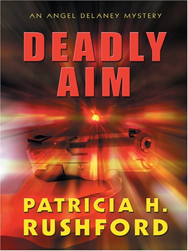 Deadly Aim (Angel Delaney Mystery Series #1): Patricia H. Rushford ...