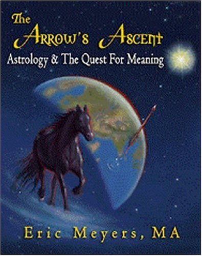 The Arrow's Ascent: Astrology & the Quest for Meaning: Eric Meyers ...