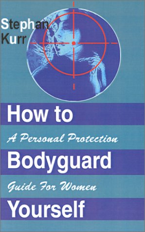 Buy How to Bodyguard Yourself: A Personal Protection Guide for Women ...