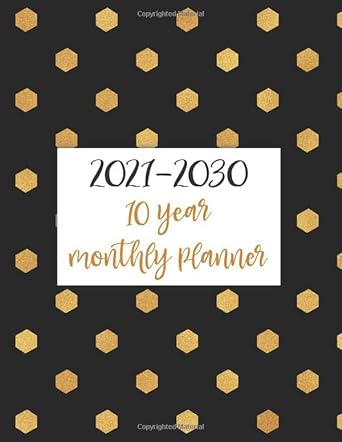 2021-2030 Ten Year Monthly Planner-Gold & Black: At a Glance 120 Months ...