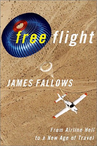 Free Flight: From Airline Hell to a New Age of Travel: Fallows, James ...