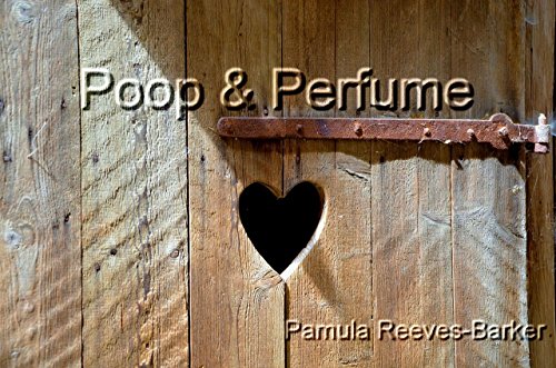 Poop & Perfume: A potpourri of writings. eBook : Reeves-Barker, Pamula ...