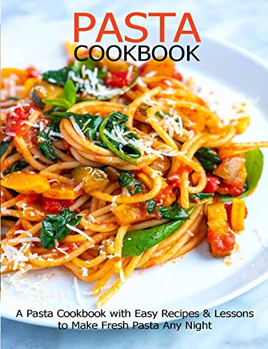 Pasta Cookbook: A Pasta Cookbook with Easy Recipes & Lessons to Make ...