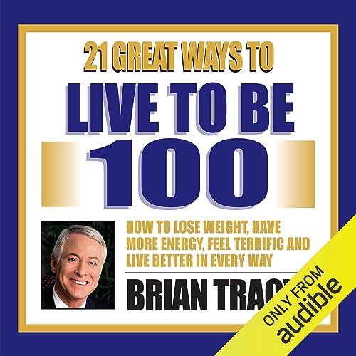 21 Great Ways to Live to be 100 (Audio Download): Brian Tracy, Brian ...