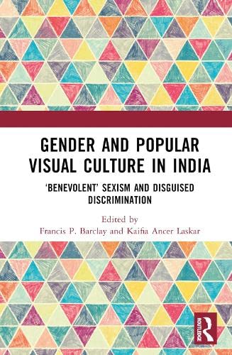 Buy Gender and Popular Visual Culture in India: ‘Benevolent’ Sexism and ...