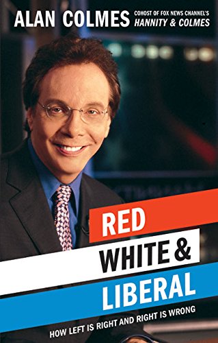 Red, White & Liberal: How Left Is Right & Right Is Wrong: Colmes, Alan ...