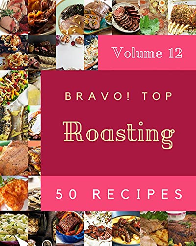 Bravo! Top 50 Roasting Recipes Volume 12: The Roasting Cookbook for All ...