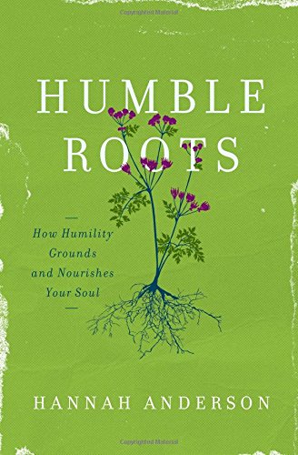 Humble Roots: How Humility Grounds and Nourishes Your Soul: Anderson ...