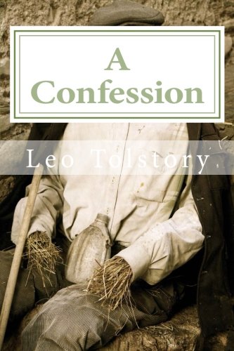 A Confession: (Annotated with Biography and Critical Essay): Tolstory ...