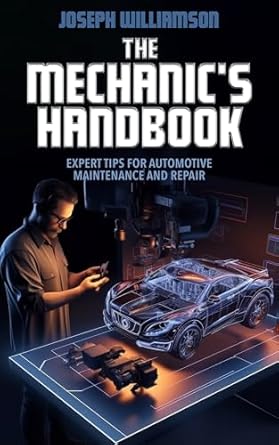 The Mechanic's Handbook, Expert Tips for Automotive Maintenance and ...