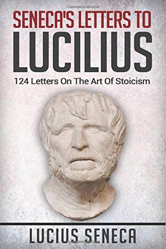 Seneca's Letters To Lucilius: 124 Letters On The Art Of Stoicism ...