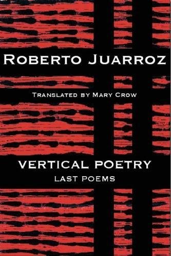 Vertical Poetry: Last Poems by Juarroz, Roberto