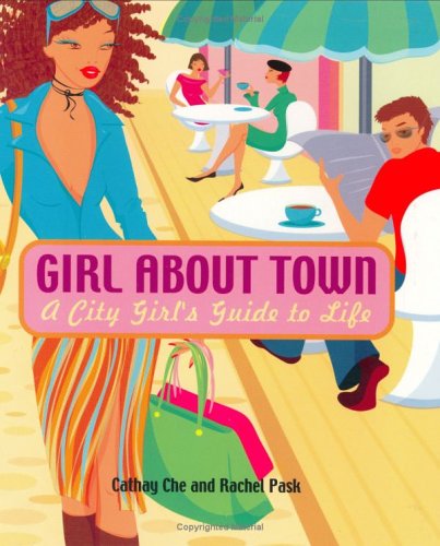 Girl About Town: A City Girl's Guide to Life: Che, Cathay, Pask, Rachel ...