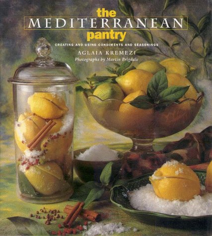 The Mediterranean Pantry: Creating and Using Condiments and Seasonings ...