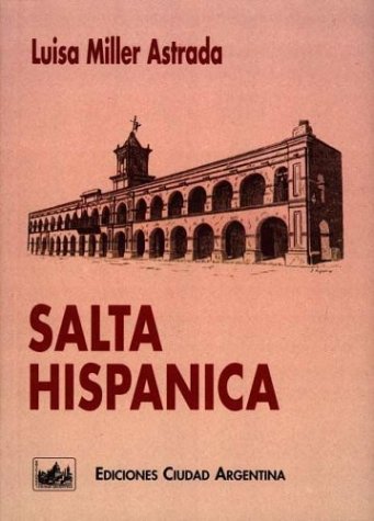 Salta Hispanica (Spanish Edition): Luisa Miller Astrada: 9789875070028 ...