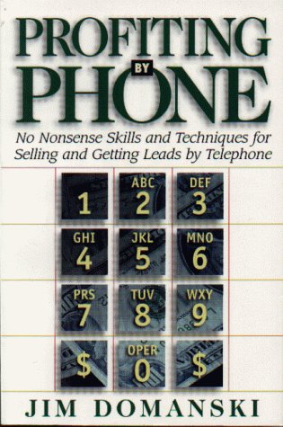 Profiting By Phone: No Nonsense Skills and Techniques for Selling and ...