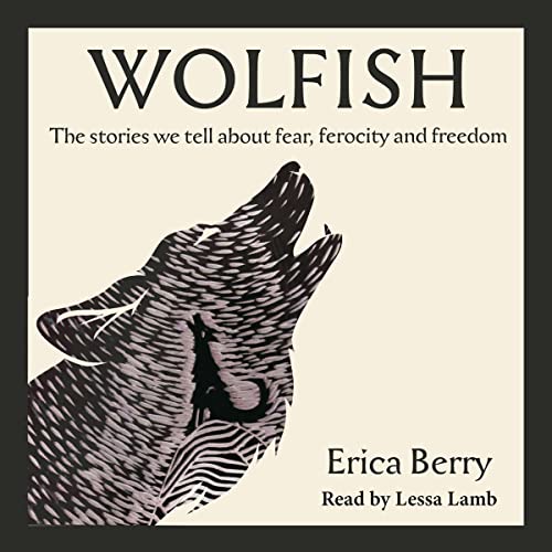 Wolfish: The Stories We Tell About Fear, Ferocity and Freedom (Audio ...