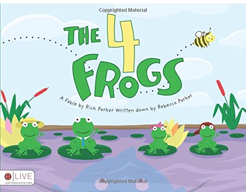 The Four Frogs: A Fable by Rick Parker, Written down by Rebecca Parker ...