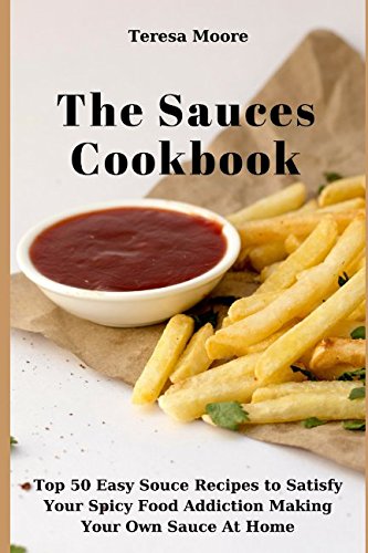 The Sauces Cookbook: Top 50 Easy Sauce Recipes to Satisfy Your Spicy ...