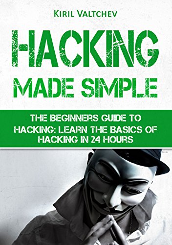 Hacking Made Simple: The Beginners Guide To Hacking: Learn The Basics of Hacking in 24 Hours 1 ...