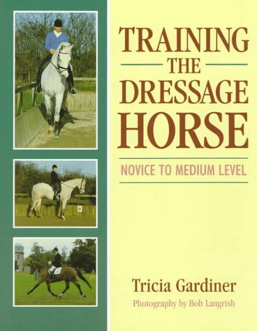Training the Dressage Horse: Novice to Medium Level: Gardiner, Tricia ...
