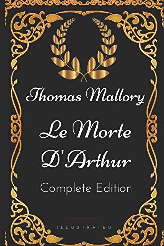 Le Morte D'Arthur - Complete Edition: By Thomas Mallory - Illustrated ...