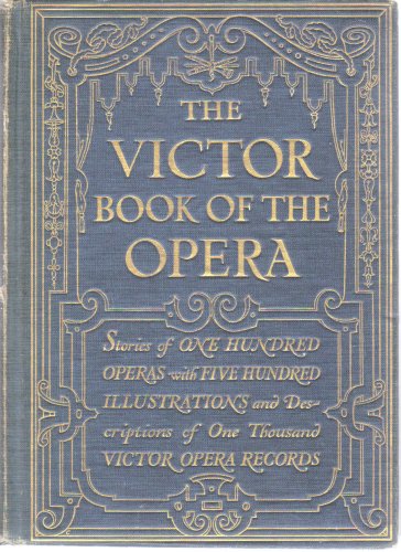 THE VICTOR BOOK OF THE OPERA (1913) Stories of One Hundred Operas with ...