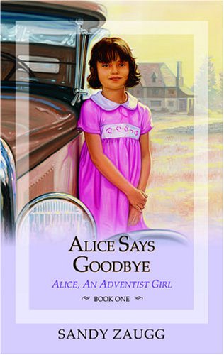 Alice Says Goodbye (Alice, an Adventist Girl): Zaugg, Sandra L ...