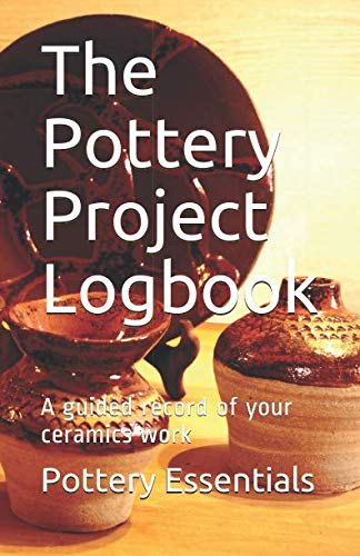 The Pottery Project Logbook: A guided record of your ceramics work ...