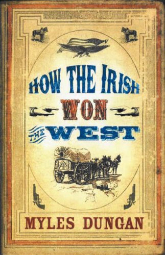 Amazon.com: How the Irish Won the West: 9781905494118: Myles Dungan: Books