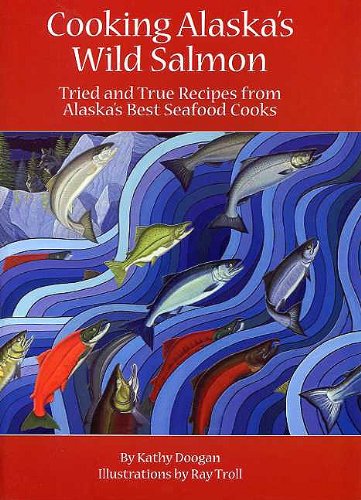 Cooking Alaska's Wild Salmon: Kathy Doogan: 9781578334759: Amazon.com ...