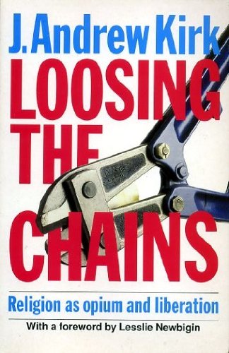 Loosing the Chains: Religion as Opium or Liberator?: Kirk, J Andrew ...