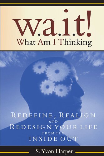 WAIT! - What Am I Thinking: Redefine, Realign and Redesign Your Life ...