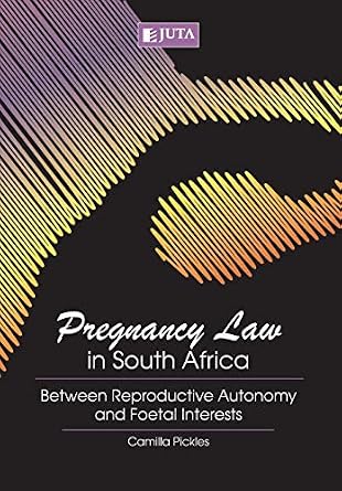Pregnancy Law in South Africa: Between Reproductive Autonomy and Foetal ...