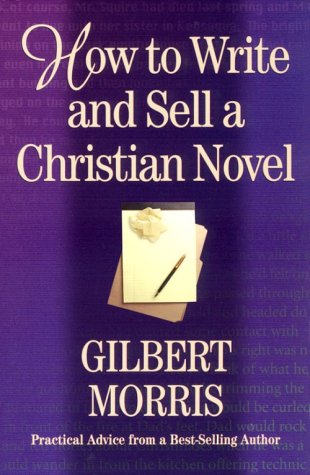 How to Write and Sell a Christian Novel: Morris, Gilbert: 9781892525178 ...