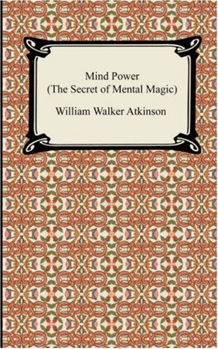 Mind-Power: The Secret of Mental Magic: Atkinson, William Walker ...
