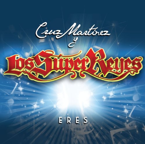 Amazon.com: Eres : Cruz Martinez presenta Los Super Reyes: Digital Music