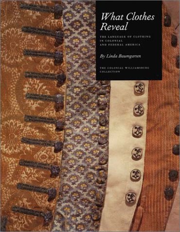 What Clothes Reveal: The Language of Clothing in Colonial and Federal ...
