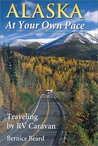 Alaska at Your Own Pace: Traveling by RV Caravan: Beard, Bernice ...