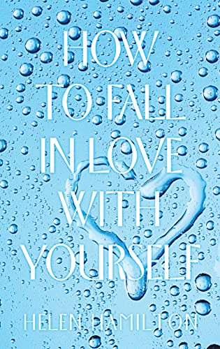 Amazon.com: How to Fall in Love with Yourself eBook : Hamilton, Helen ...