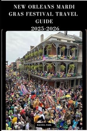NEW ORLEANS MARDI GRAS FESTIVAL TRAVEL GUIDE 2025- 2026 : Park, Rachel: Amazon.ca: Livres