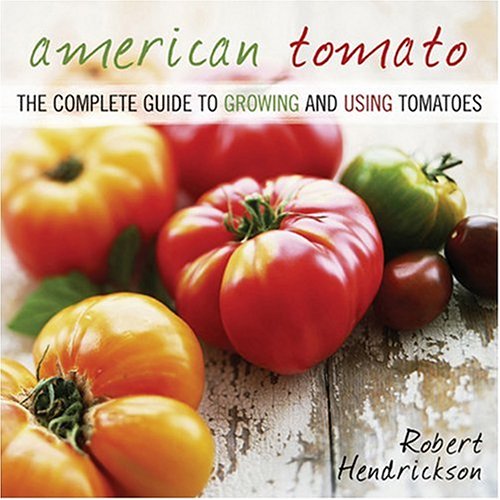 American Tomato: The Complete Guide to Growing and Using Tomatoes ...