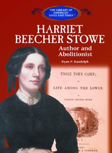 Harriet Beecher Stowe: Author and Abolitionist (The Library of American ...