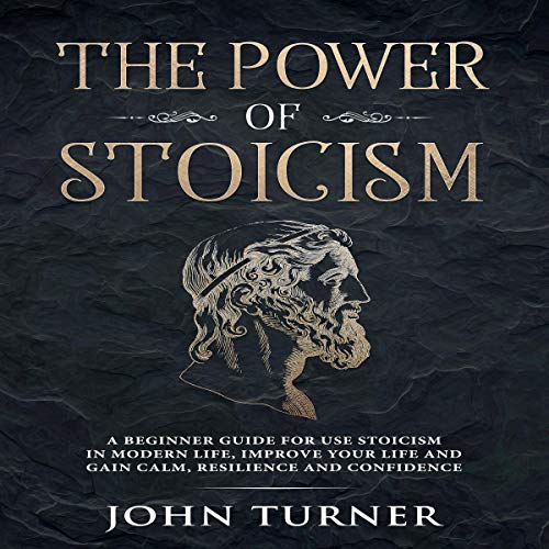 The Power of Stoicism: A Beginner Guide For Use Stoicism in Modern Life ...