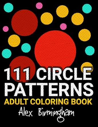 111 Circle Patterns: An Adult Coloring Book: Birmingham, Alex ...